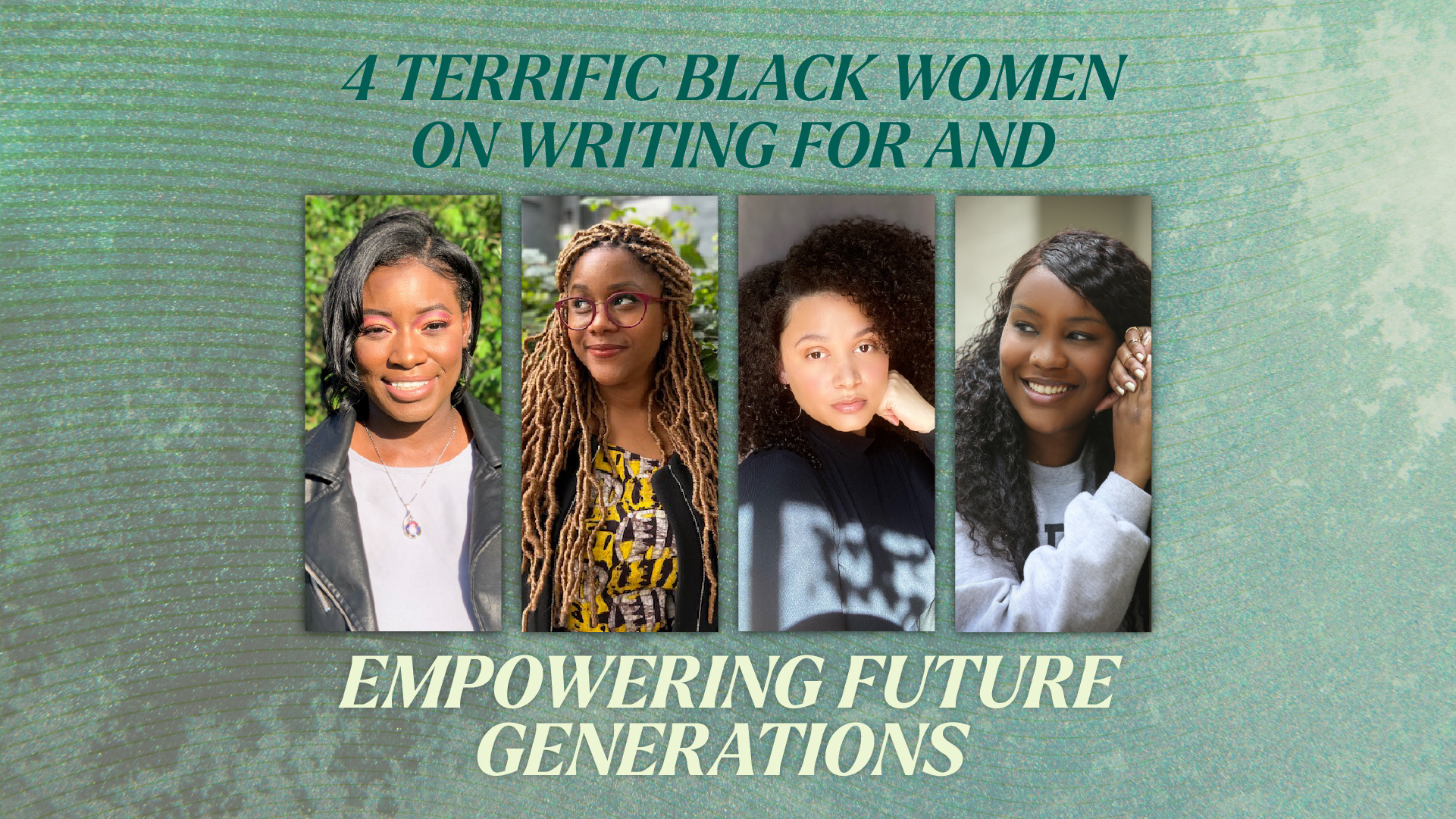 Terrific Black Women On Writing And Empowering Future Generations